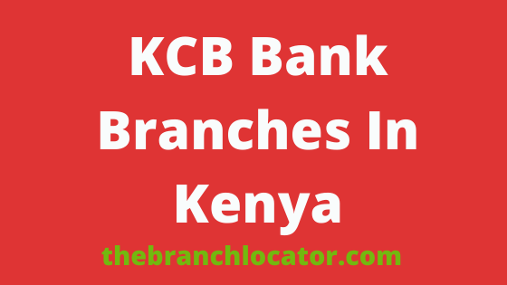 KCB Bank Branches In Kenya, 2023, Find KCB Phone Contacts