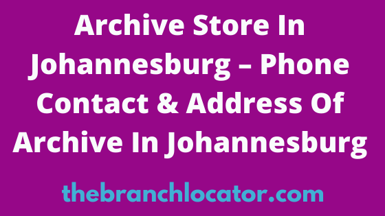 Archive Store In Johannesburg Phone Contact, Address & Hours