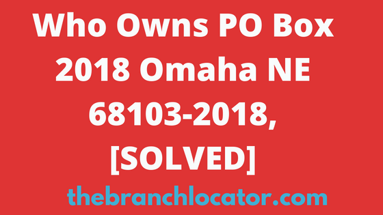 Who Owns PO Box 2018 Omaha NE 68103-2018, [SOLVED], 2024